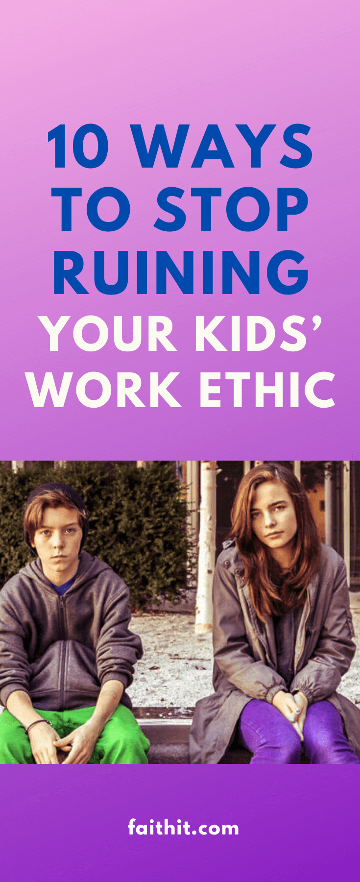 10 Ways to Stop Ruining Your Kids’ Work Ethic